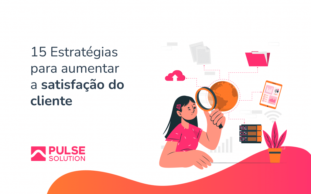 15 estratégias para aumentar a satisfação do cliente - Pulse Solution